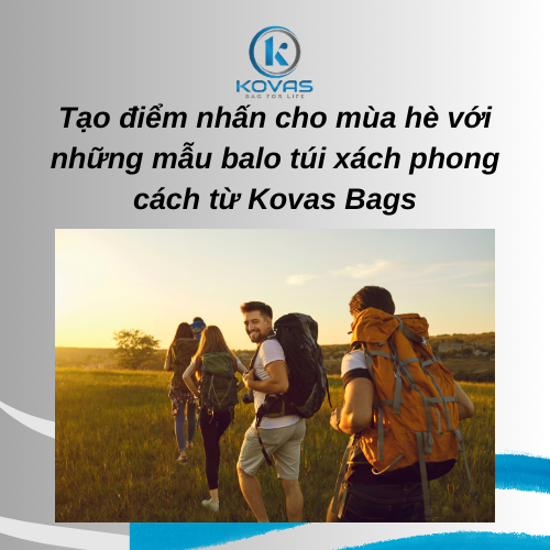 Tạo điểm nhấn cho mùa hè với những mẫu balo túi xách phong cách từ Kovas Bags » KOVAS.COM.VN
